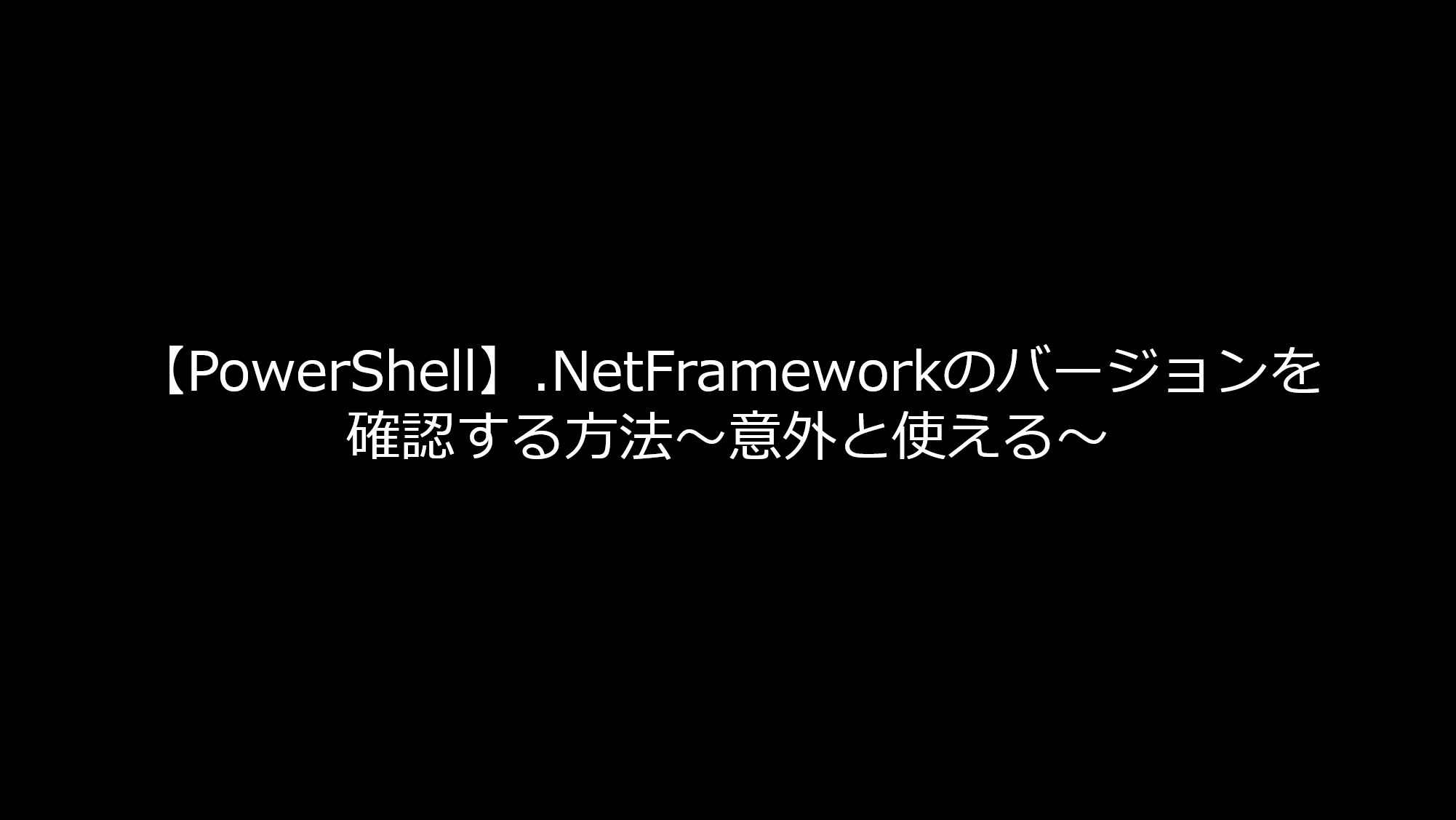 【PowerShell】.NetFrameworkのバージョンを確認する方法～意外と使える～ | リョクちゃの電脳日記